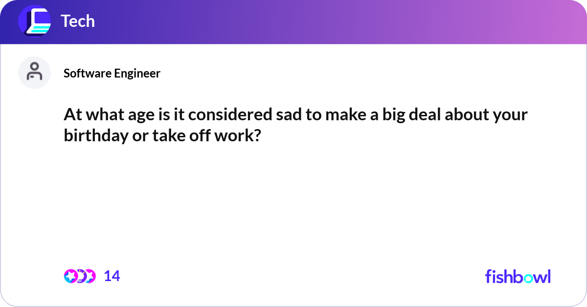 At what age is it considered sad to make a big dea... | Fishbowl