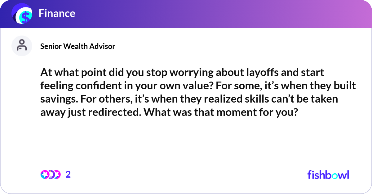 At what point did you stop worrying about layoffs ... | Fishbowl