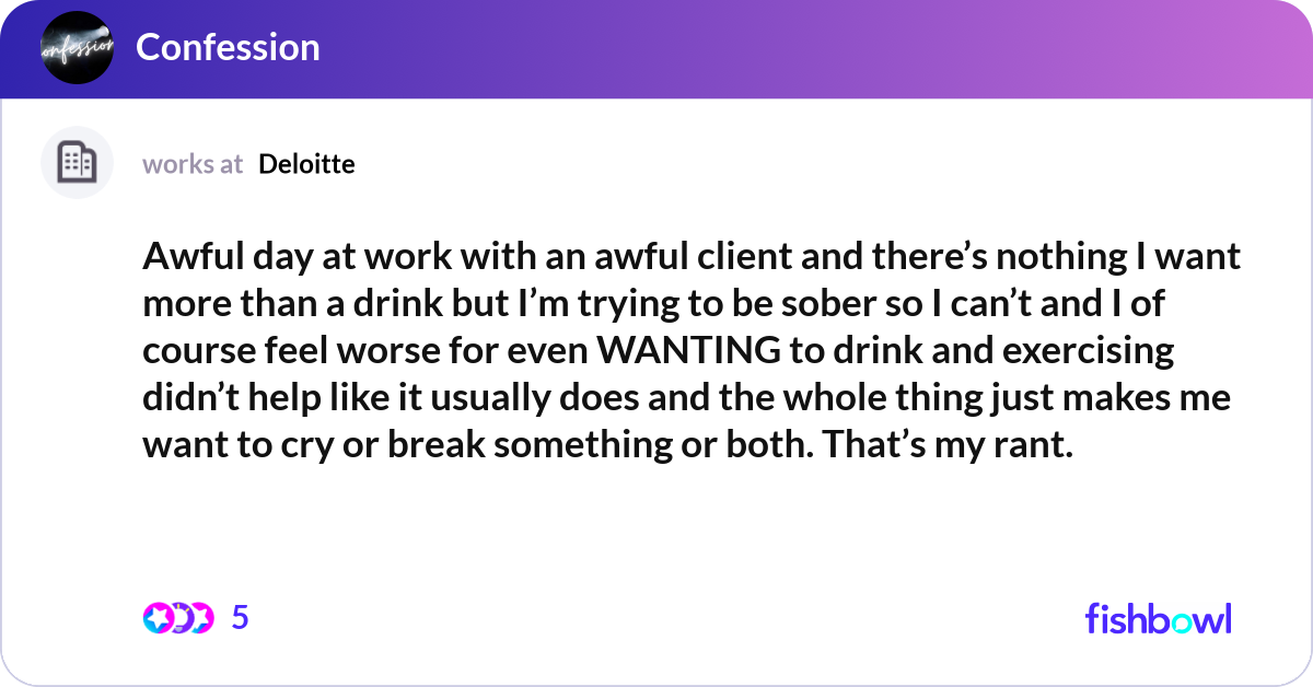 Awful day at work with an awful client and there’s... | Fishbowl