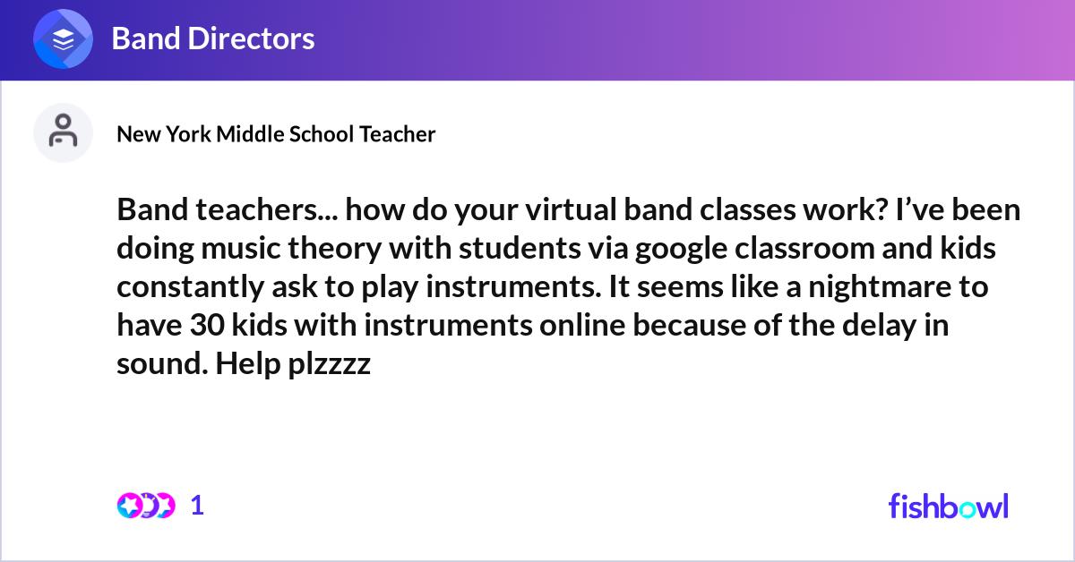 Band teachers... how do your virtual band classes ... | Fishbowl