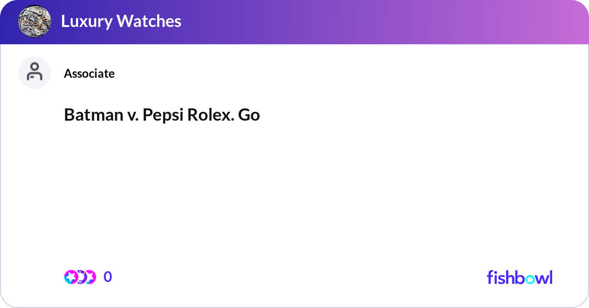 Batman v. Pepsi Rolex. Go | Fishbowl