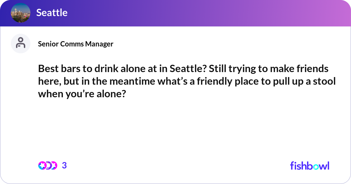 Best bars to drink alone at in Seattle? Still tryi... | Fishbowl