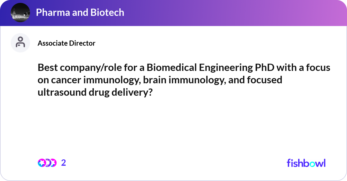 Best company/role for a Biomedical Engineering PhD... | Fishbowl