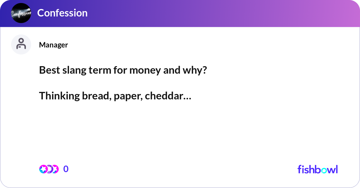 Best slang term for money and why? Thinking brea... | Fishbowl