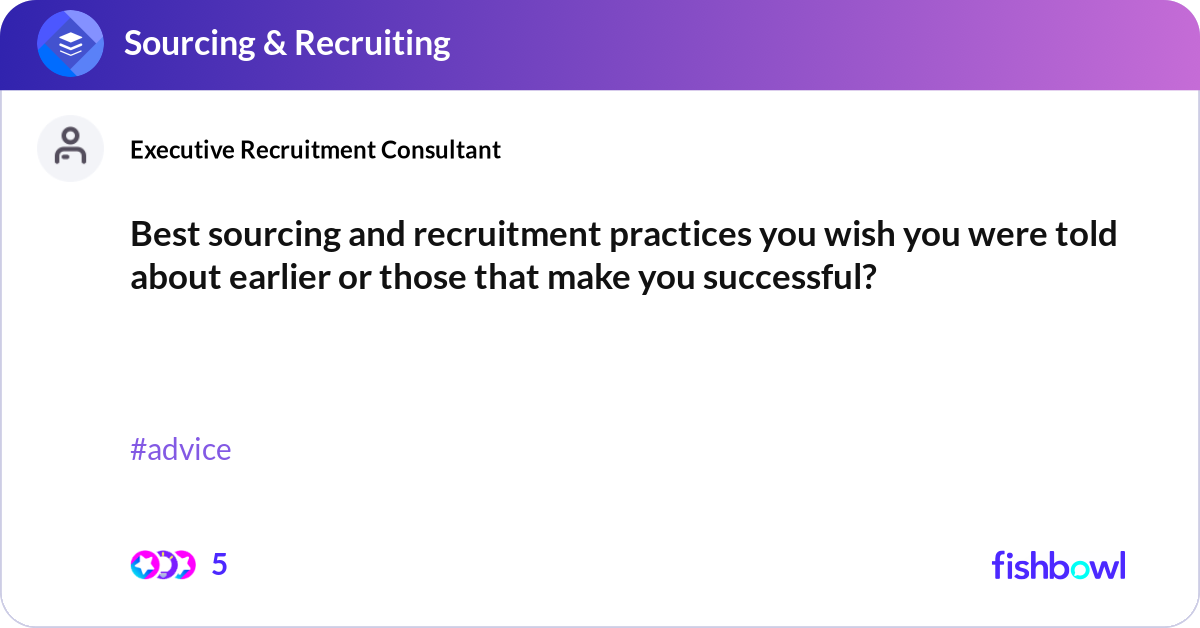Best sourcing and recruitment practices you wish y... | Fishbowl
