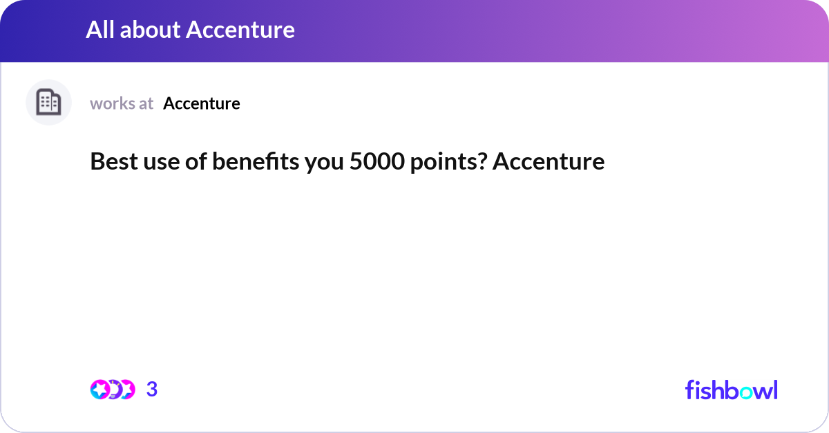 Best use of benefits you 5000 points? Accenture | Fishbowl