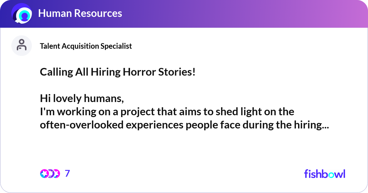 Calling All Hiring Horror Stories! Hi lovely huma... | Fishbowl