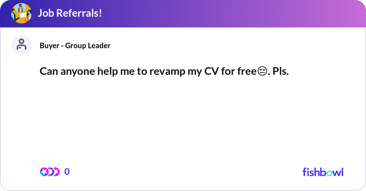 Can anyone help me to revamp my CV for free😔. Pls... | Fishbowl
