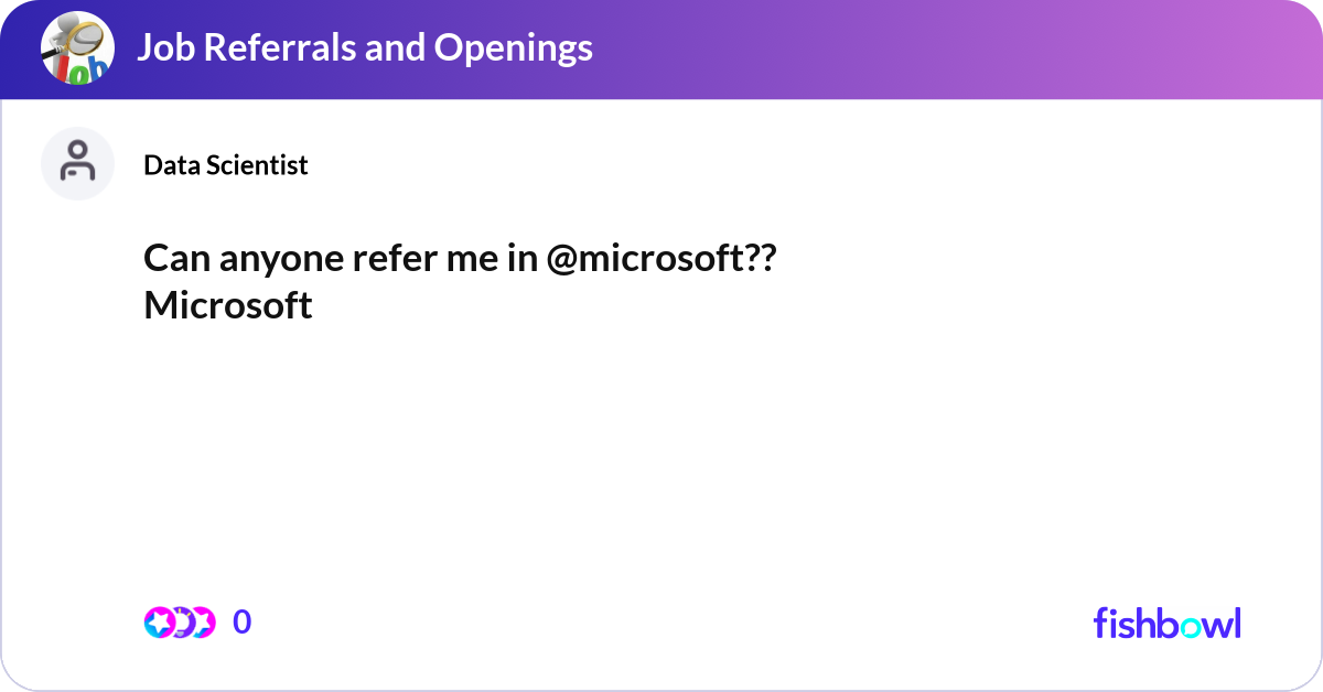 Can anyone refer me in @microsoft?? Microsoft | Fishbowl
