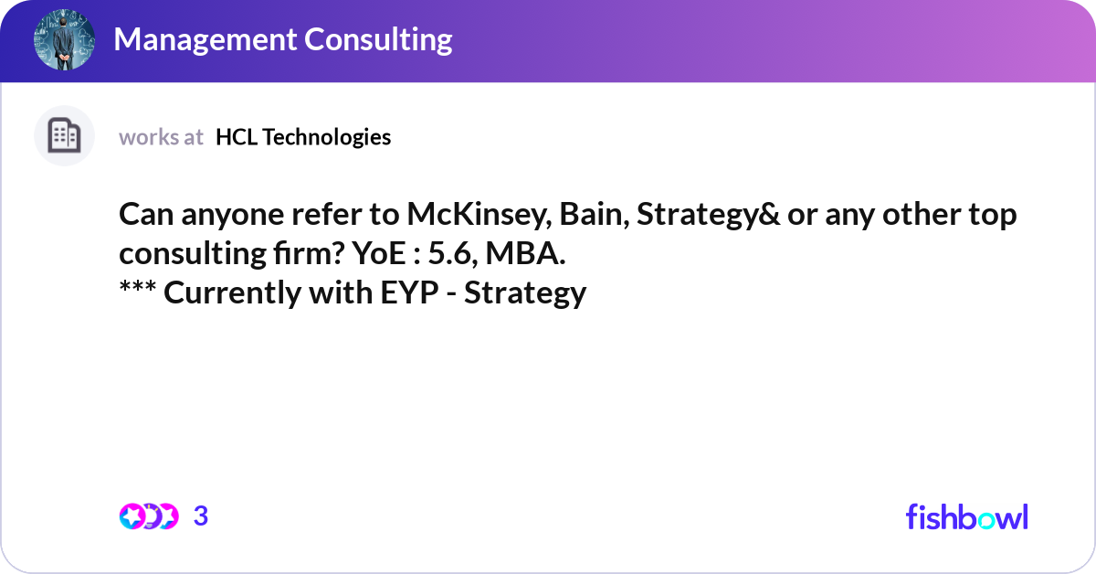 Can anyone refer to McKinsey, Bain, Strategy& or a... | Fishbowl