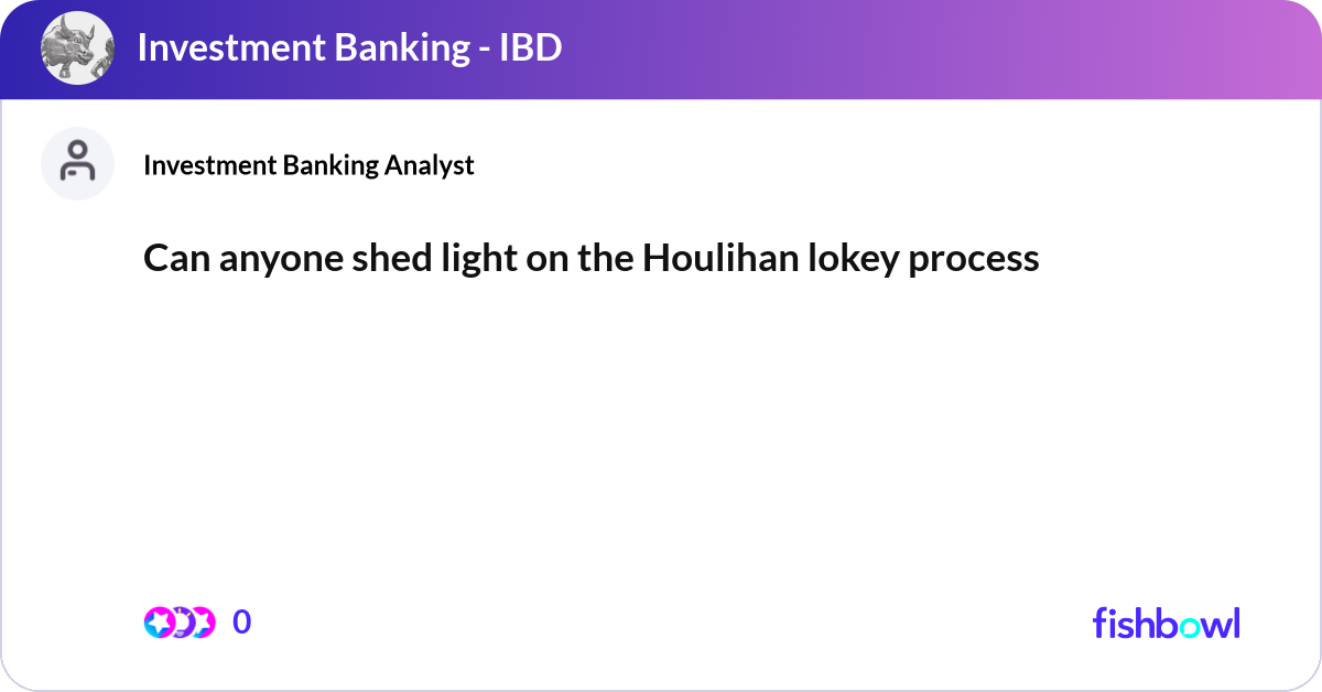 Can anyone shed light on the Houlihan lokey proces... | Fishbowl