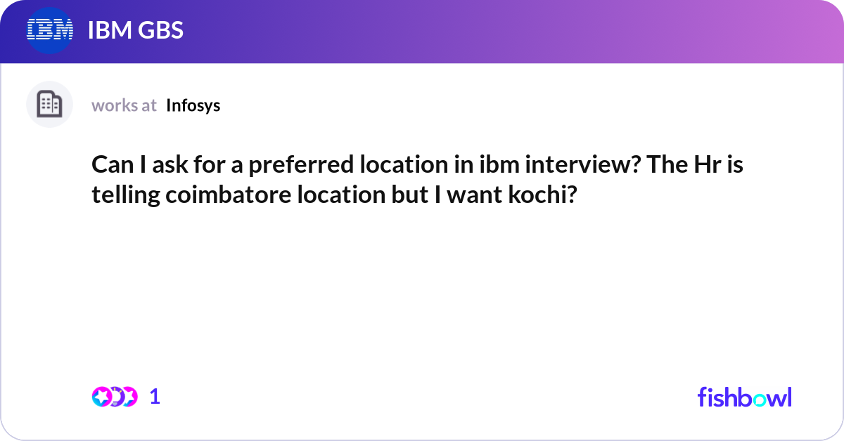 Can I ask for a preferred location in ibm intervie... | Fishbowl