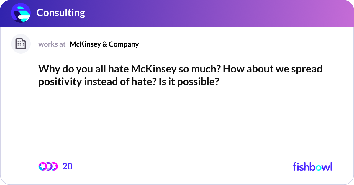 Why do you all hate McKinsey so much? How about we... | Fishbowl