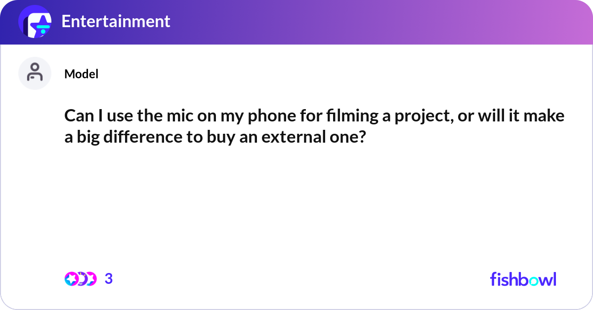 Can I use the mic on my phone for filming a projec... | Fishbowl