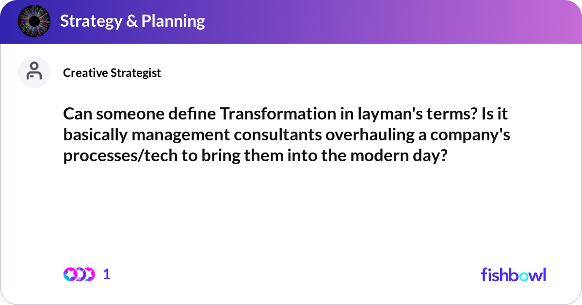 Can someone define Transformation in layman's term... | Fishbowl