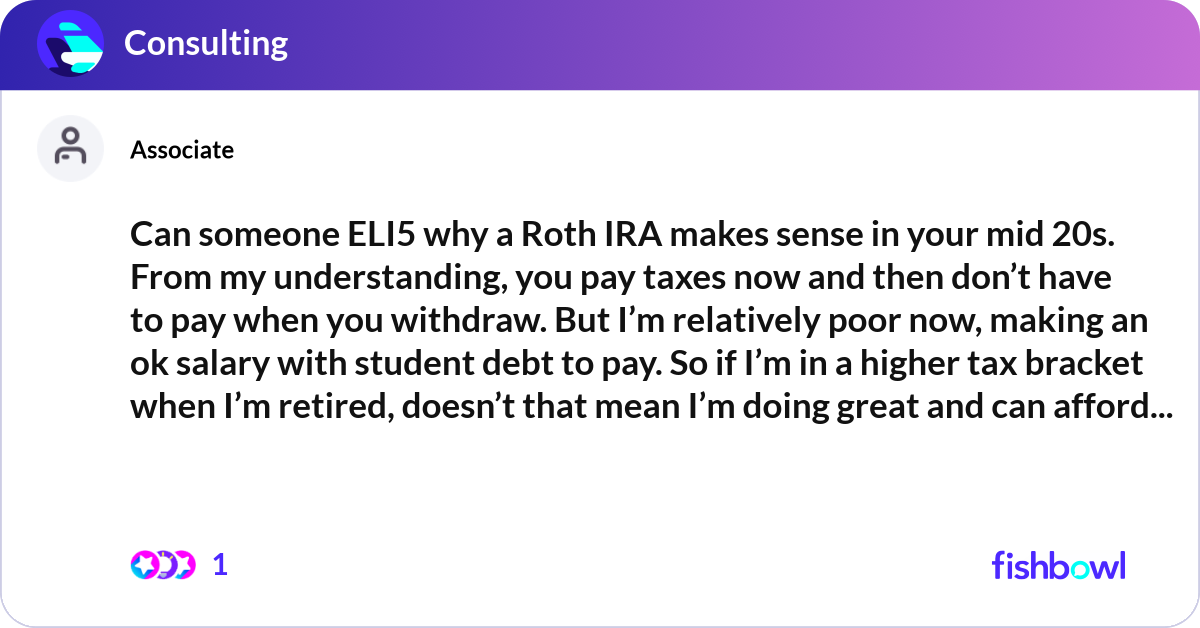 Can someone ELI5 why a Roth IRA makes sense in you... | Fishbowl