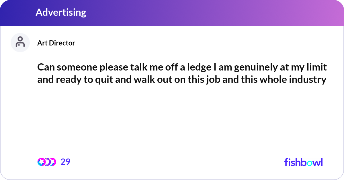 Can someone please talk me off a ledge I am genuin... | Fishbowl