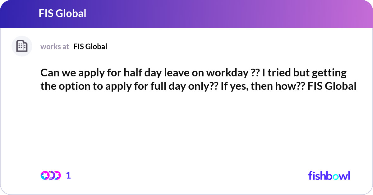 Can we apply for half day leave on workday ?? I tr... | Fishbowl
