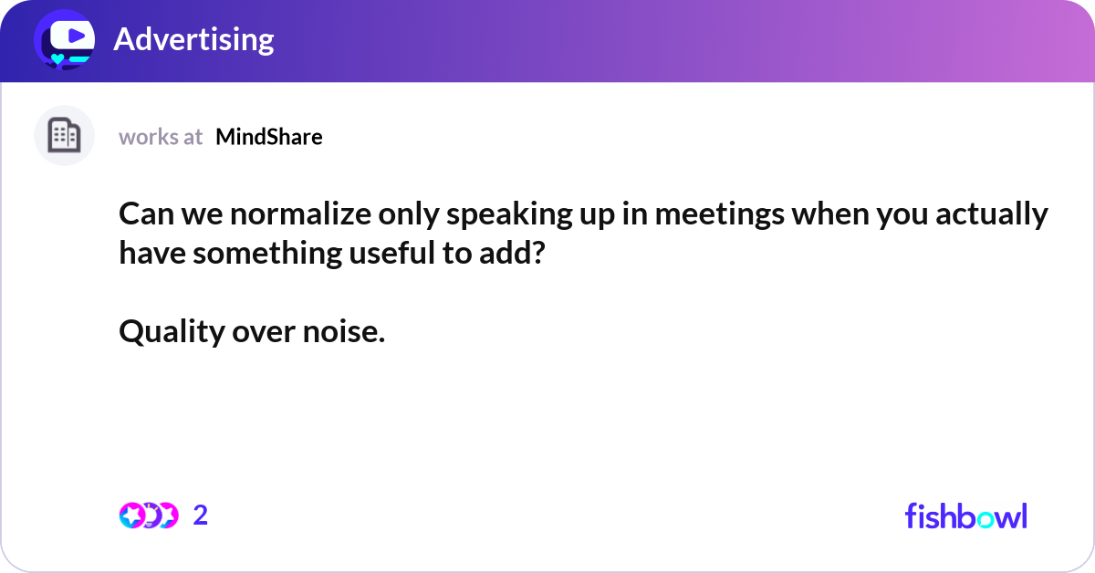 Can we normalize only speaking up in meetings when... | Fishbowl