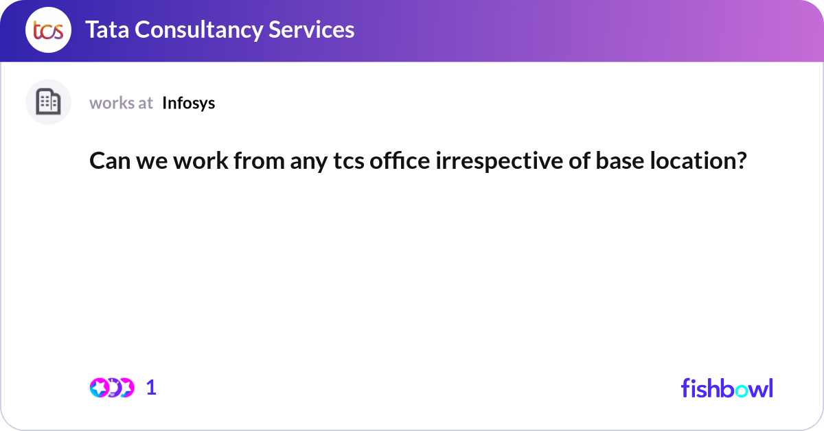 Can we work from any tcs office irrespective of ba... | Fishbowl