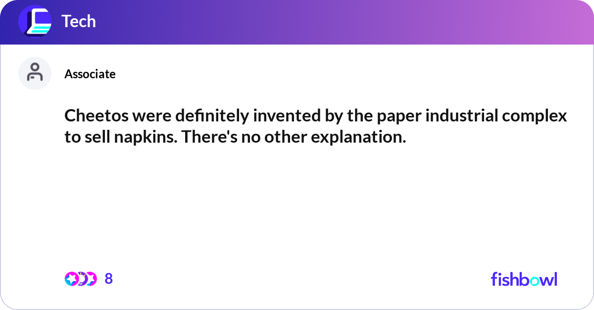 Cheetos were definitely invented by the paper indu... | Fishbowl
