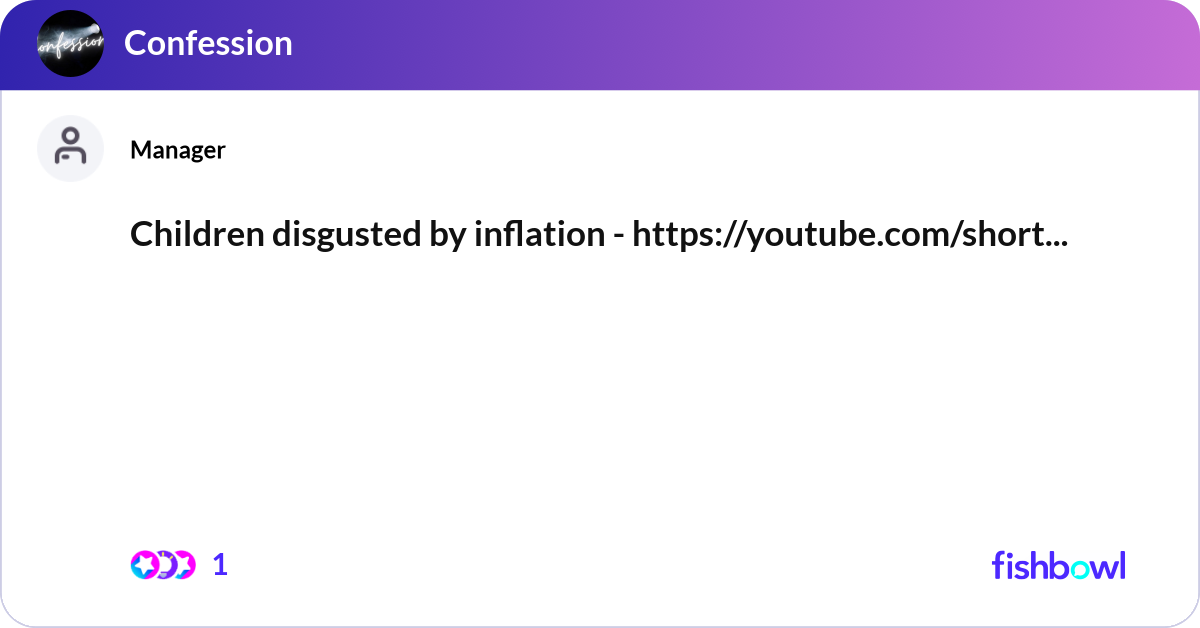 Children disgusted by inflation - https://youtube.... | Fishbowl