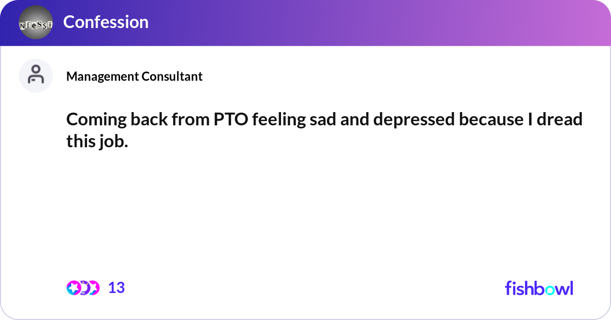 Coming back from PTO feeling sad and depressed bec... | Fishbowl