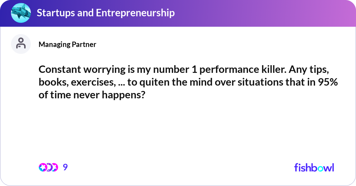 Constant worrying is my number 1 performance kille... | Fishbowl