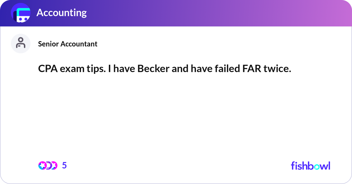 CPA exam tips. I have Becker and have failed FAR t... | Fishbowl