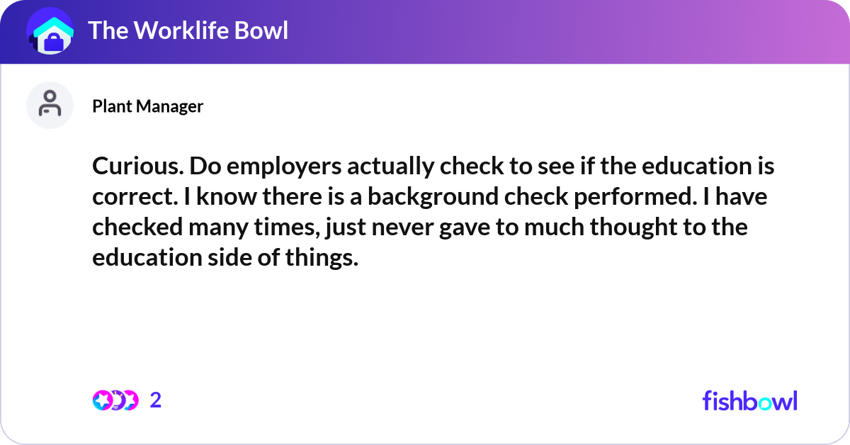 Curious. Do employers actually check to see if the... | Fishbowl