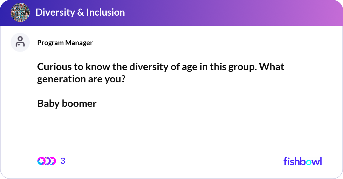 Curious to know the diversity of age in this group... | Fishbowl