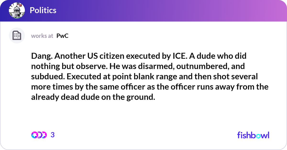 Dang. Another US citizen executed by ICE. A dude w... | Fishbowl