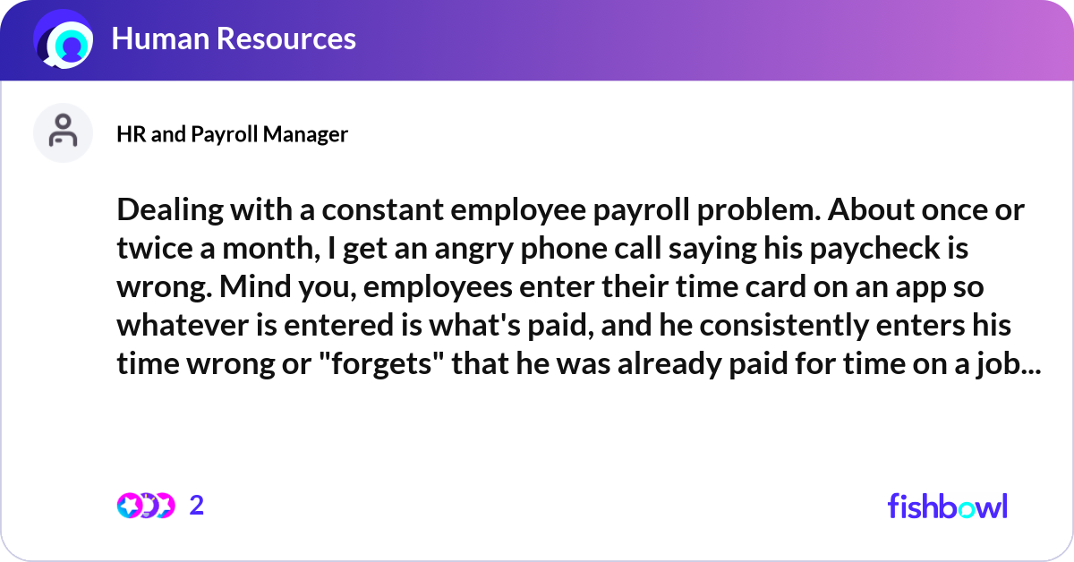 Dealing with a constant employee payroll problem. ... | Fishbowl