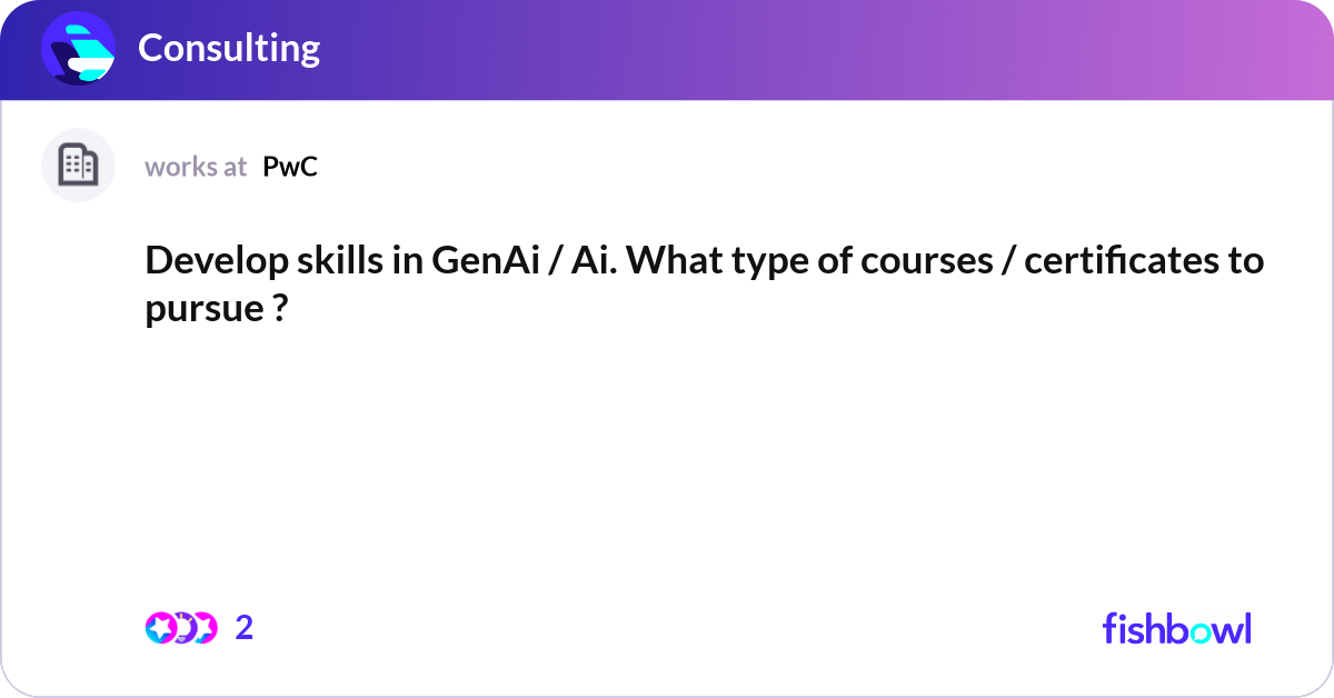 Develop skills in GenAi / Ai. What type of courses... | Fishbowl