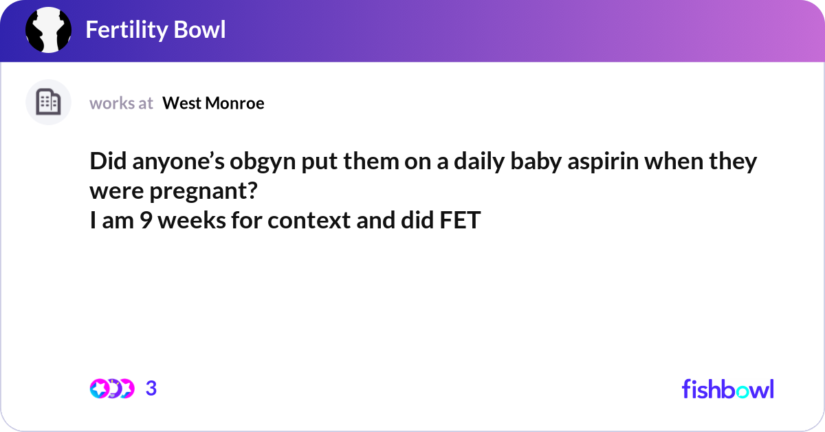 Did anyone’s obgyn put them on a daily baby aspiri... | Fishbowl