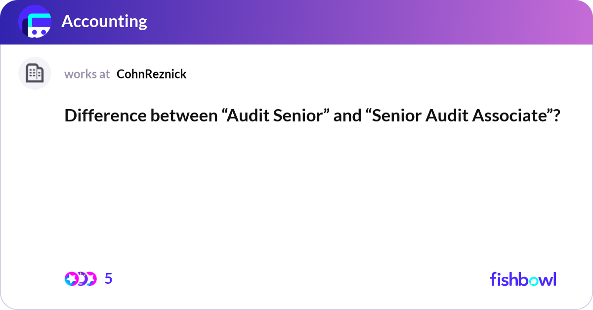 Difference between “Audit Senior” and “Senior Audi... | Fishbowl