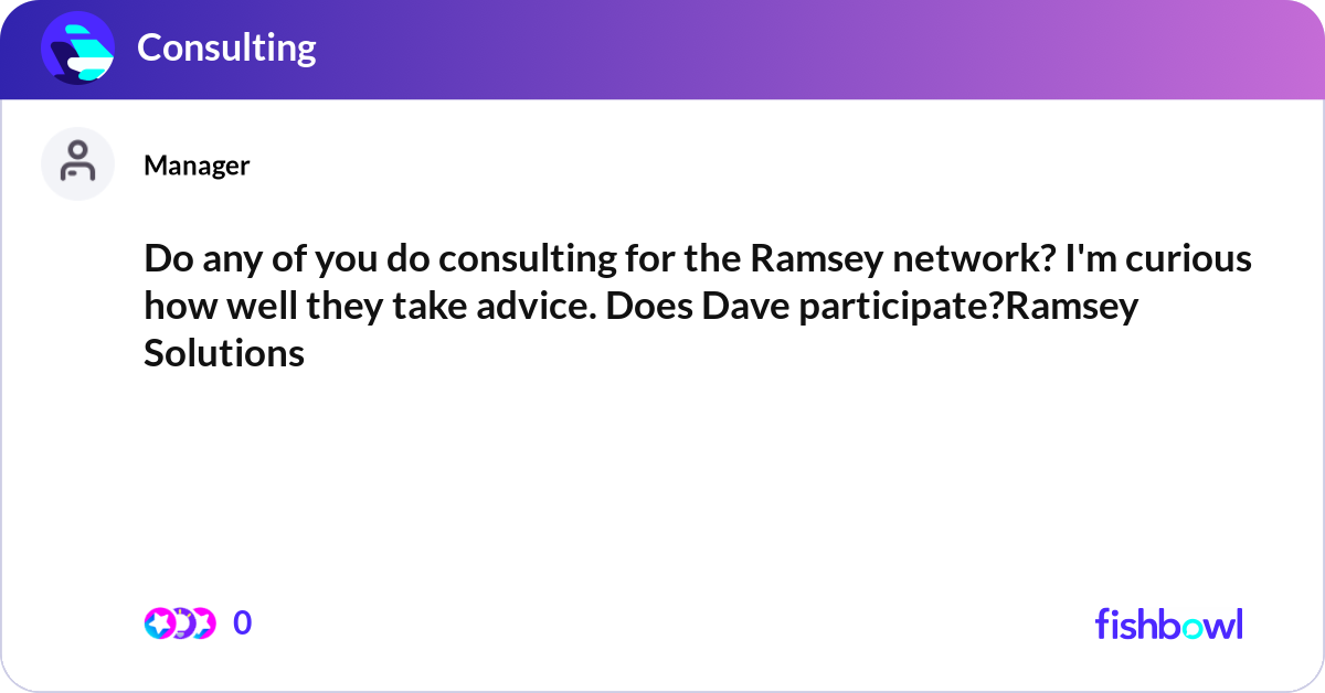 Do any of you do consulting for the Ramsey network... | Fishbowl