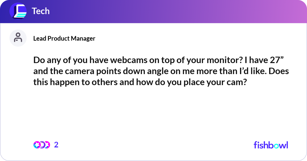 Do any of you have webcams on top of your monitor?... | Fishbowl