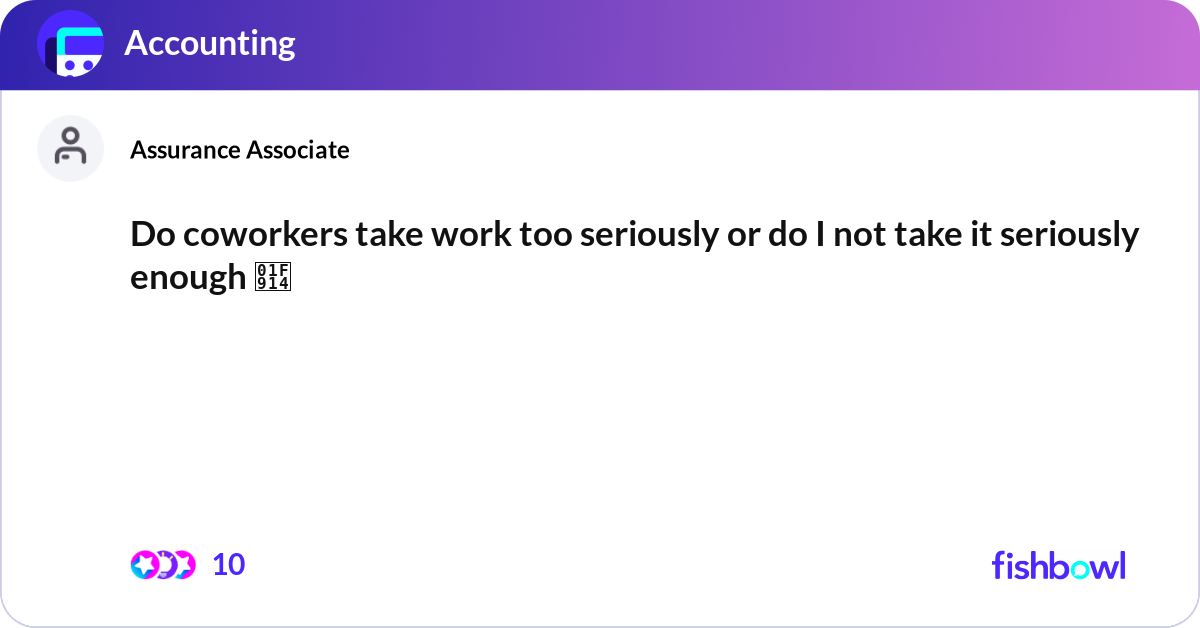 Do coworkers take work too seriously or do I not t... | Fishbowl
