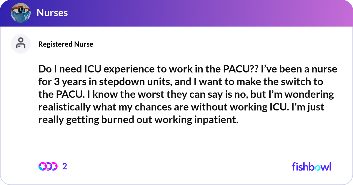 Do I need ICU experience to work in the PACU?? I’v... | Fishbowl
