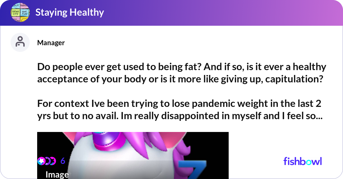 Do people ever get used to being fat? And if so, i... | Fishbowl