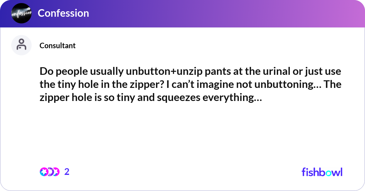 Do people usually unbutton+unzip pants at the urin... | Fishbowl