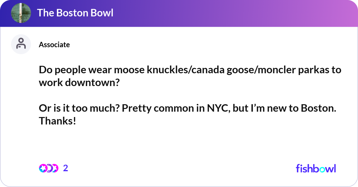 Do people wear moose knuckles/canada goose/moncler... | Fishbowl
