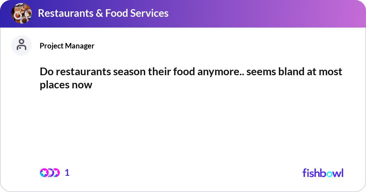 Do restaurants season their food anymore.. seems b... | Fishbowl
