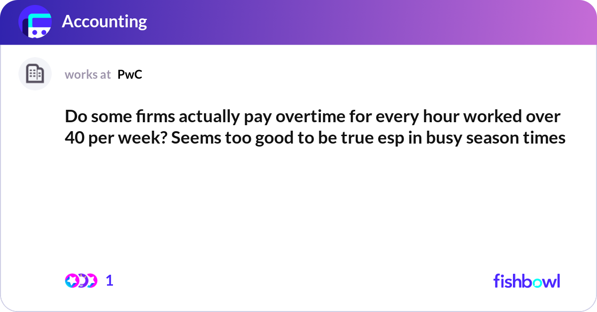 Do some firms actually pay overtime for every hour... | Fishbowl
