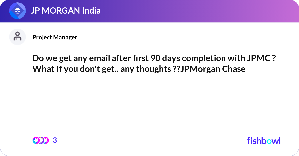 Do we get any email after first 90 days completion... | Fishbowl