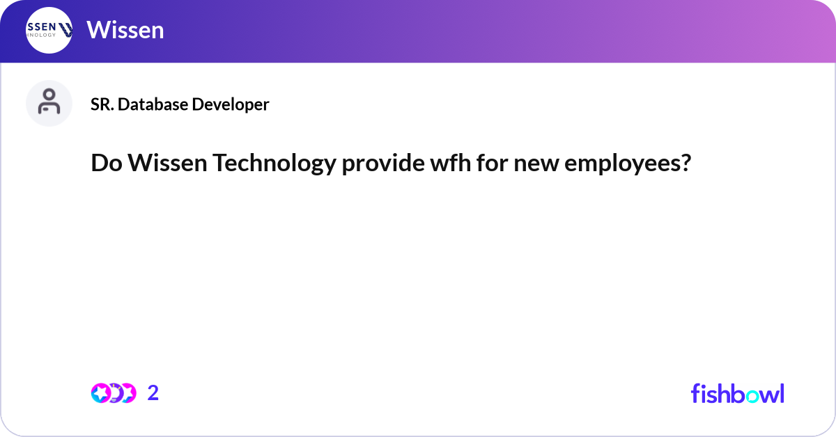 Do Wissen Technology provide wfh for new employees... | Fishbowl