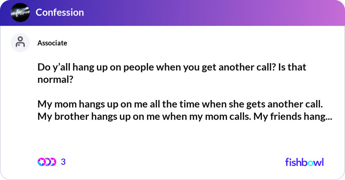 Do y’all hang up on people when you get another ca... | Fishbowl