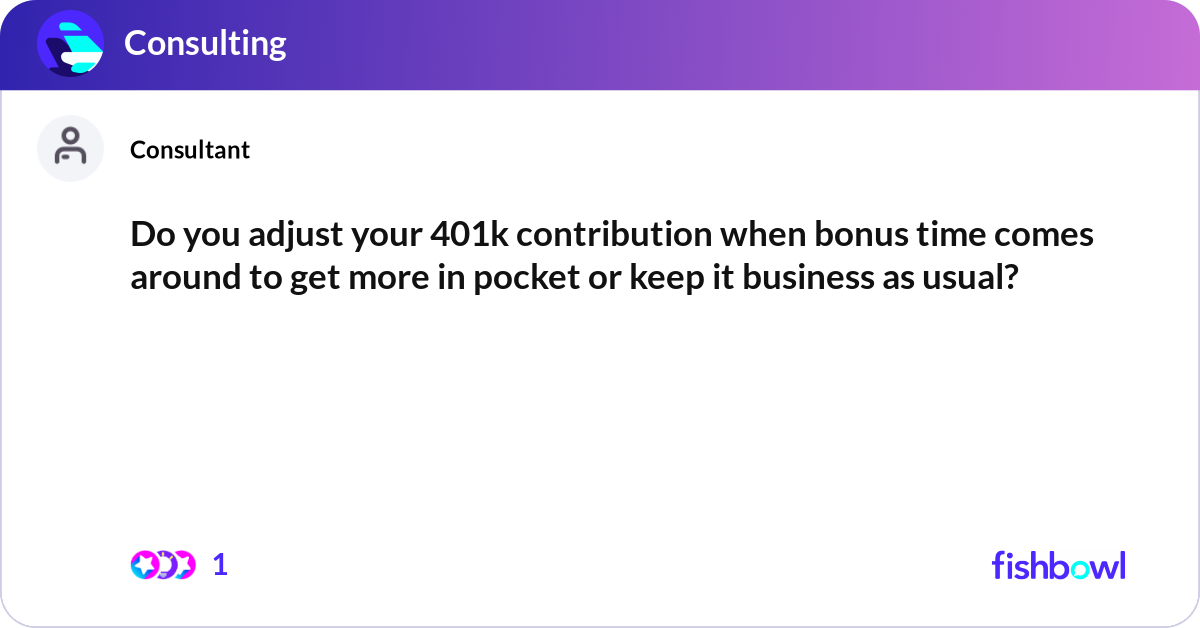 Do you adjust your 401k contribution when bonus ti... | Fishbowl