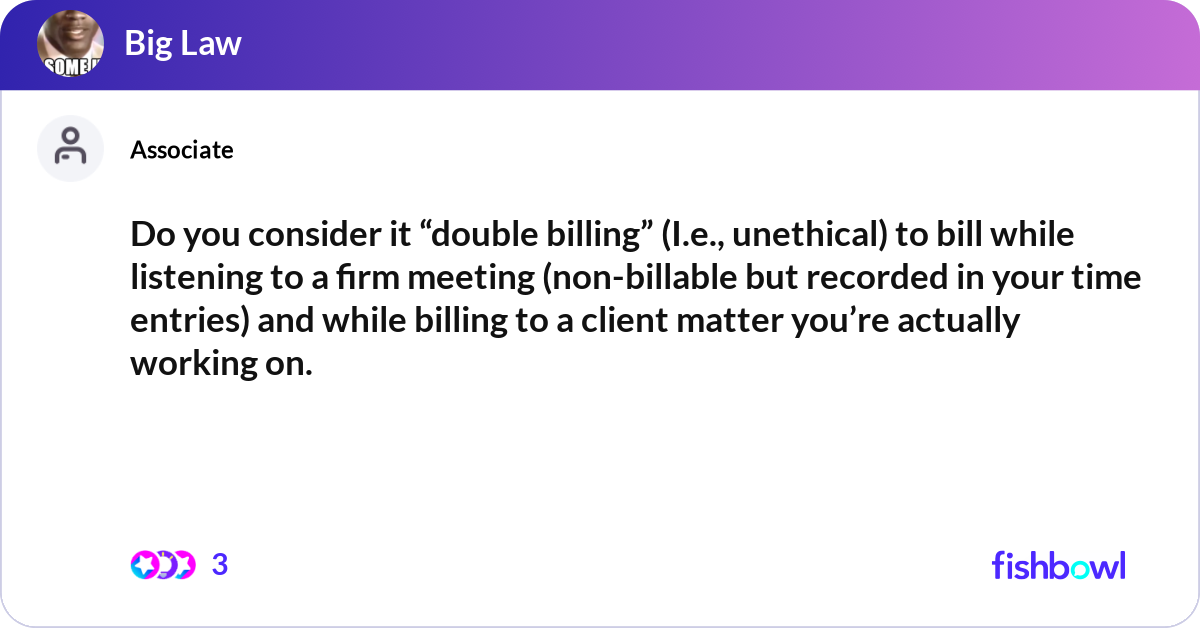 Do you consider it “double billing” (I.e., unethic... | Fishbowl